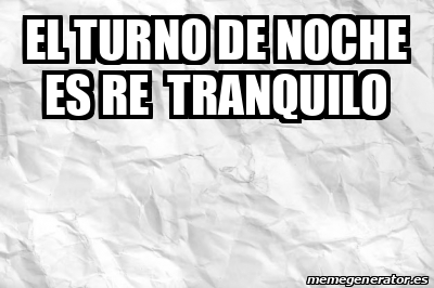 Meme Personalizado - El turno de noche es re tranquilo - 33432699
