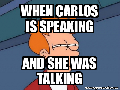 Meme Personalizado - When Carlos is speaking And she was talking - 33432729