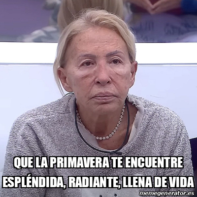 Meme Personalizado - Que la primavera te encuentre espléndida, radiante ...