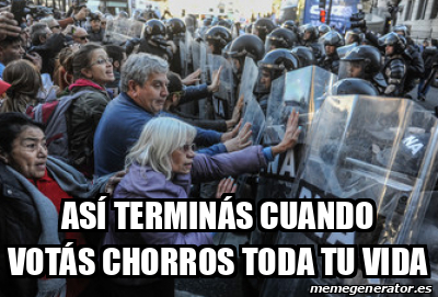 Meme Personalizado - ASÍ TERMINÁS CUANDO VOTÁS CHORROS TODA TU VIDA ...