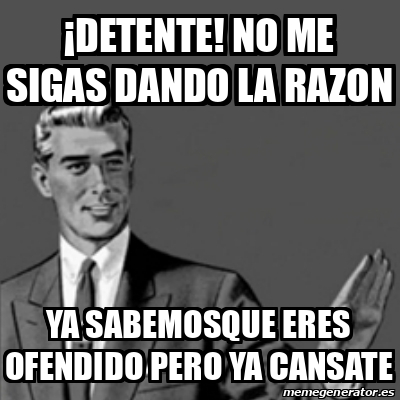 Meme Correction Guy - ¡detente! no me sigas dando la razon ya ...