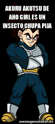Meme Personalizado - akuru akutsu de aho girl es un insecto chupa pija ...