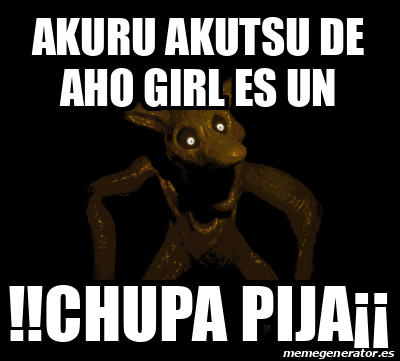 Meme Personalizado - akuru akutsu de aho girl es un !!chupa pija ...