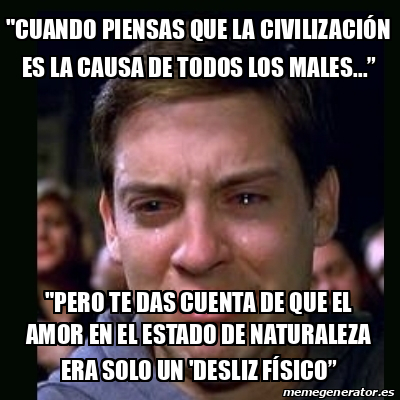 Meme crying peter parker - "Cuando piensas que la civilización es la causa de todos los males ...