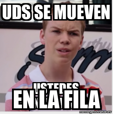 Meme Personalizado - UDS SE MUEVEN EN LA FILA - 33434653