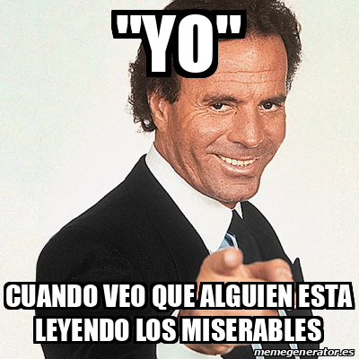 Meme Julio Iglesias - "yo" cuando veo que alguien esta LEYENDO LOS MISERABLES - 33434673