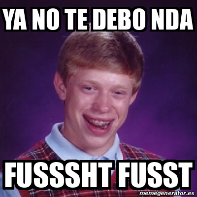 Meme Bad Luck Brian - Ya no te debo nda Fusssht fusst - 33435020
