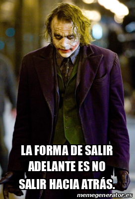 Meme Personalizado - La forma de salir adelante es no salir hacia atrás ...