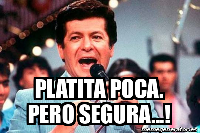 Meme Personalizado - Platita poca. pero segura...! - 33435463
