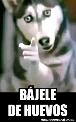 Meme Personalizado - Bájele de huevos - 33435503