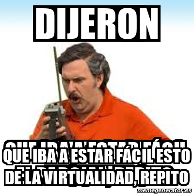 Meme Personalizado - Que iba a estar fácil esto de la virtualidad ...