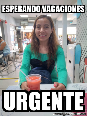 Meme Personalizado - Esperando vacaciones Urgente - 33435840