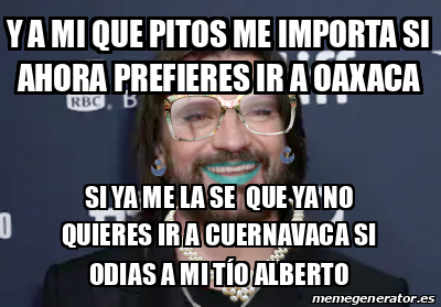 Meme Personalizado - Y a mi que pitos me importa si ahora prefieres ir ...