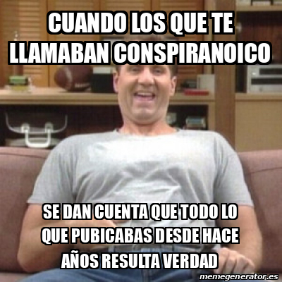 Meme Personalizado - Cuando los que te llamaban conspiranoico Se dan ...