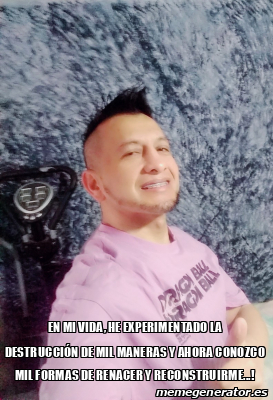 Meme Personalizado - En mi vida, he experimentado la destrucción de mil ...