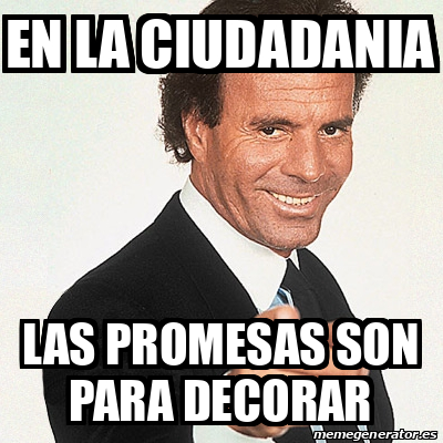 Meme Julio Iglesias - En la ciudadania Las promesas son para decorar ...