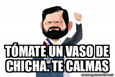 Meme Personalizado - Tómate un vaso de chicha. Te calmas - 33436981