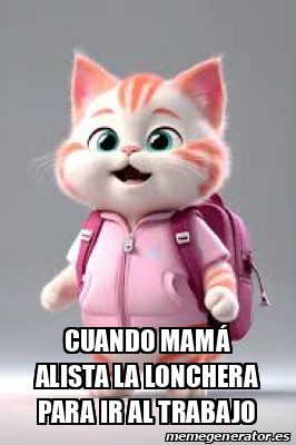 Meme Personalizado - Cuando mamá alista la lonchera para ir al trabajo ...