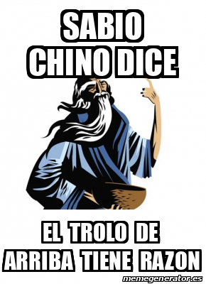 Meme Personalizado - Sabio chino dice el trolo de arriba tiene razon ...