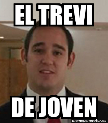 Meme Personalizado - El Trevi de joven - 33438193