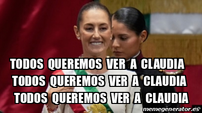 Meme Personalizado - todos queremos ver a claudia todos queremos ver a ...