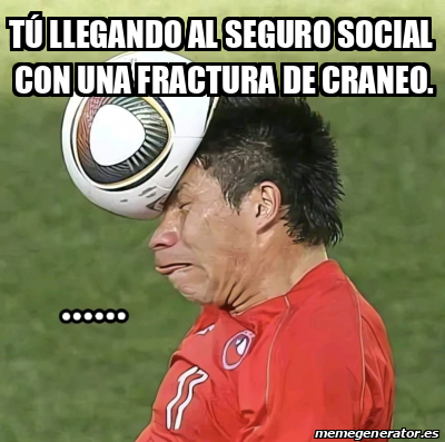 Meme Personalizado - Tú llegando al seguro social con una fractura de ...