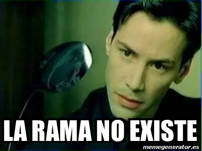 Meme Personalizado - LA RAMA NO EXISTE - 33438444