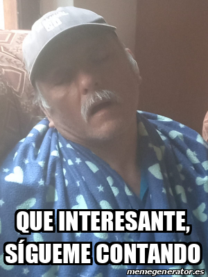 Meme Personalizado - Que interesante, sígueme contando - 33438736