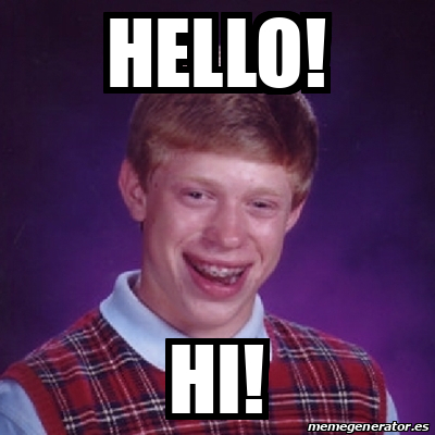 Meme Bad Luck Brian - HELLO! HI! - 33438847