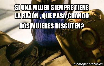 Meme Personalizado - Si una mujer siempre tiene la razón , que pasa ...