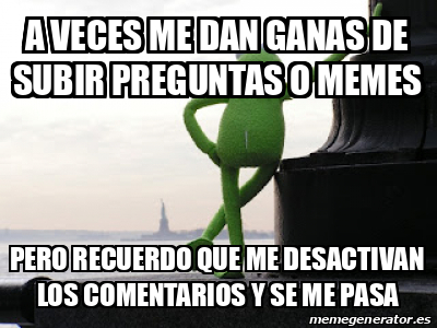 Meme Personalizado - A veces me dan ganas de subir preguntas o memes ...