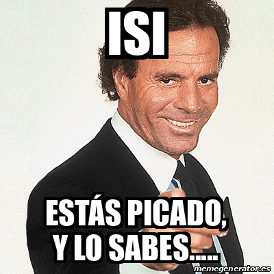 Meme Julio Iglesias - Isi Estás picado, y lo sabes..... - 33439853