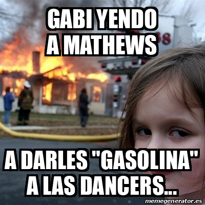 Meme Disaster Girl - gabi yendo a mathews a darles "gasolina" a las ...