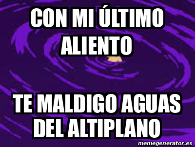 Meme Personalizado - Con mi último aliento Te maldigo aguas del ...