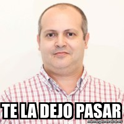 Meme Personalizado - te la dejo pasar - 33440117