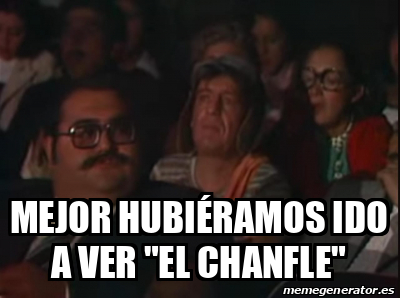 Meme Personalizado - Mejor hubiéramos ido a ver "El chanfle" - 33440421