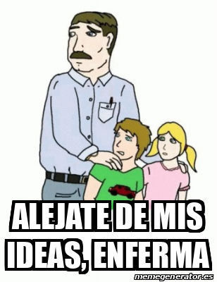 Meme Personalizado - Alejate de mis ideas, enferma - 33440549