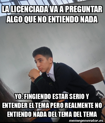 Meme Personalizado - La licenciada va a preguntar algo que no entiendo ...