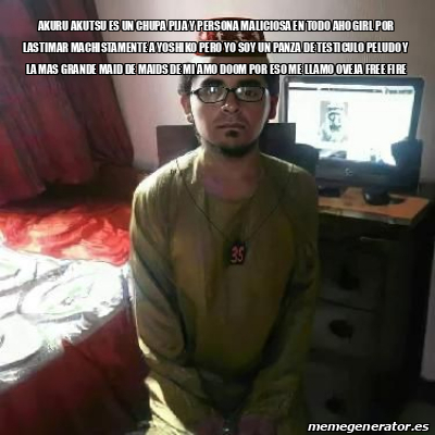 Meme Personalizado - akuru akutsu es un chupa pija y persona maliciosa ...