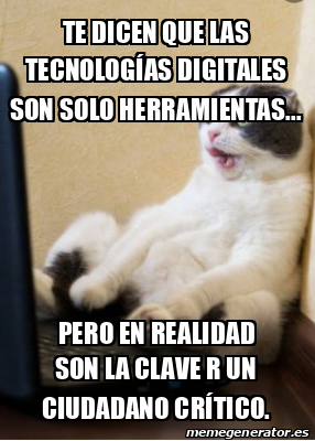 Meme Personalizado - te dicen que las tecnologías digitales son solo ...