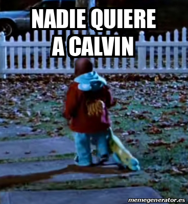Meme Personalizado - Nadie quiere a calvin - 33440924