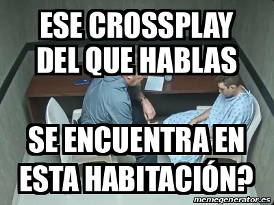 Meme Personalizado - Ese crossplay del que hablas se encuentra en esta ...