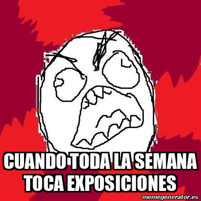 Meme Rage FU - cuando toda la semana toca exposiciones - 33441064