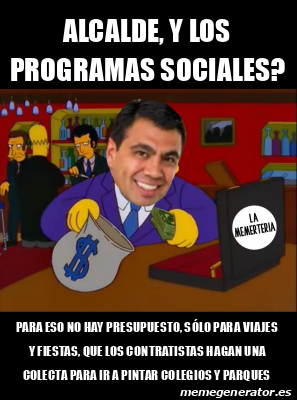 Meme Personalizado - Alcalde, y los programas sociales? para eso no hay presupuesto, sólo para ...