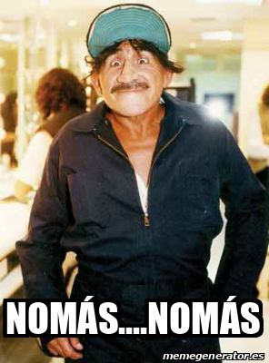 Meme Personalizado - Nomás....nomás - 33441960