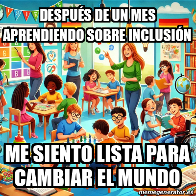 Meme Personalizado - Después de un mes aprendiendo sobre inclusión me ...