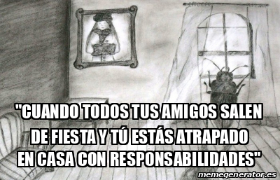 Meme Personalizado - "Cuando todos tus amigos salen de fiesta y tú ...