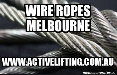 Meme Personalizado - wire ropes Melbourne www.activelifting.com.au ...