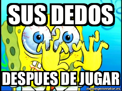 Meme Personalizado - Sus dedos despues de jugar - 33442574