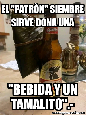 Meme Personalizado - EL "PATRÒN" SIEMBRE SIRVE DONA UNA "BEBIDA Y UN ...